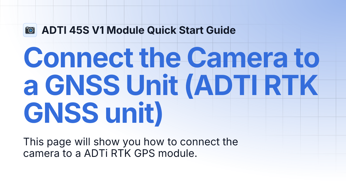 Connect the Camera to a GNSS Unit (ADTI RTK GNSS unit) | ADTI 45S V1 Module Quick Start Guide